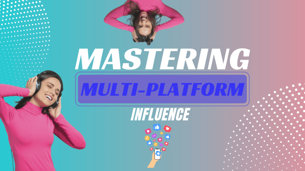 Top Tips for Mastering Multi-Platform Influence - Find Your Influence